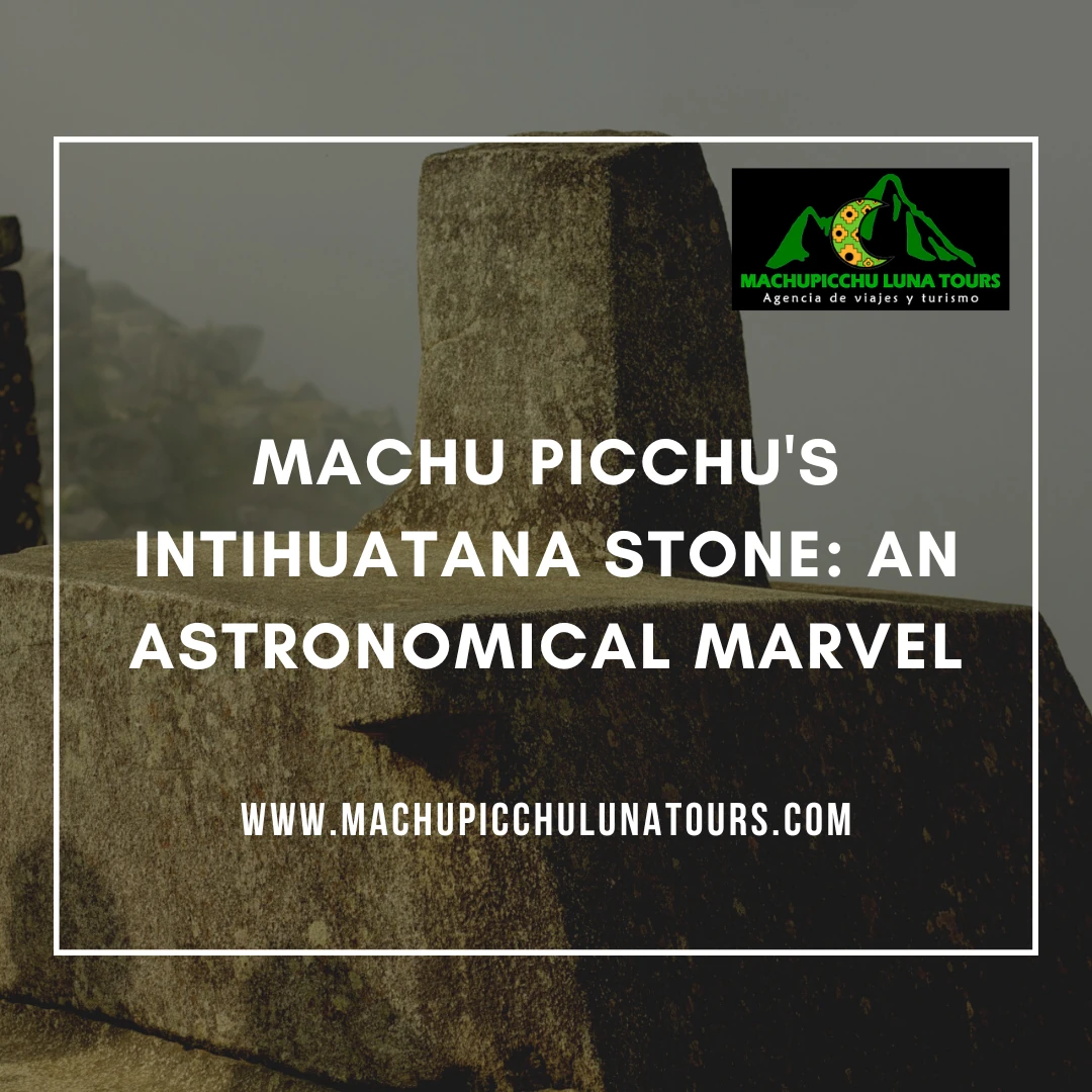 Machu Picchu's Intihuatana Stone: An Astronomical Marvel (2023)